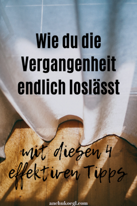 Vergangenheit loslassen: Wie du Altes und Vergangenes loslässt (4 Tipps)